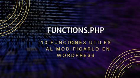 Functions Php 10 Utilidades Al Modificarlo En Wordpress