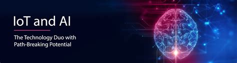 IoT And AI The Technology Duo With Path Breaking Potential
