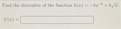 solved find the derivative of the function h w −4w−6 8w