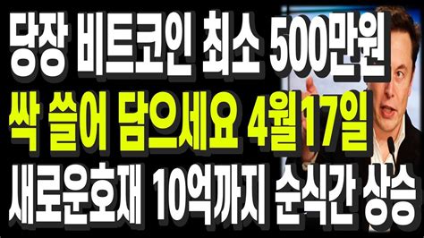 비트코인 리플 도지코인 이더리움 당장 비트코인 최소 500만원 싹 쓸어 담으세요 4월17일 새로운호재 10억까지 순식간 상승
