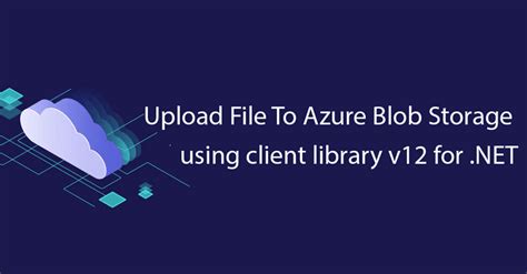 Upload File To Azure Blob Storage Using Client Library V12 For Net