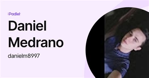 Daniel Medrano Danielm8997 Profile Padlet