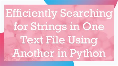 Efficiently Searching For Strings In One Text File Using Another In Python Youtube