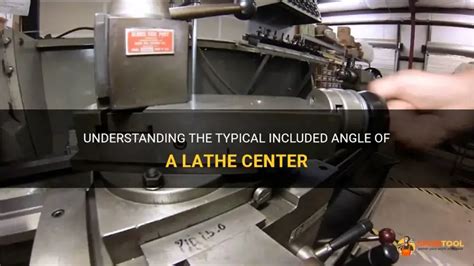Understanding The Typical Included Angle Of A Lathe Center Shuntool