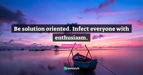 Be Solution Oriented Infect Everyone With Enthusiasm Quote By Debasish Mridha Quoteslyfe Be Solution Oriented Infect Everyone With Enthusiasm Quote By Debasish Mridha Quoteslyfe
