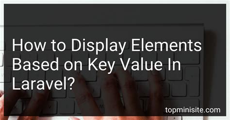 How To Display Elements Based On Key Value In Laravel In 2024