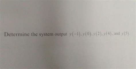 Solved Determine The System Output Y 1 Y 0 Y 2 Y 4 Chegg Com