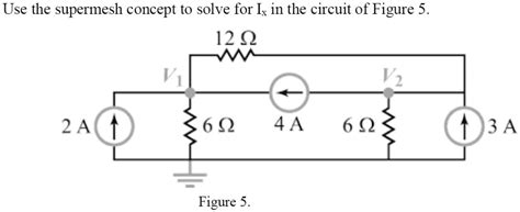 Solved Use The Supermesh Concept To Solve For Ix In The Circuit Of Figure 5 12 V2 2 A 6 4 A U9