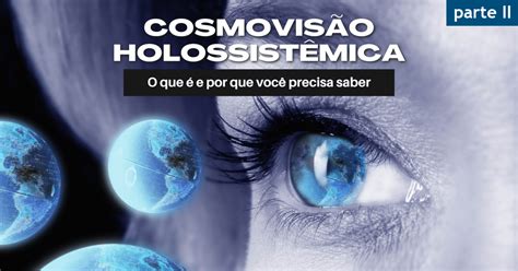 Cosmovisão Holossistêmica O Que é E Por Que Você Precisa Saber P2