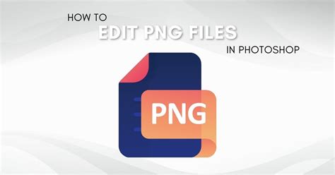 How To Edit A PNG File In Photoshop Complete Guide