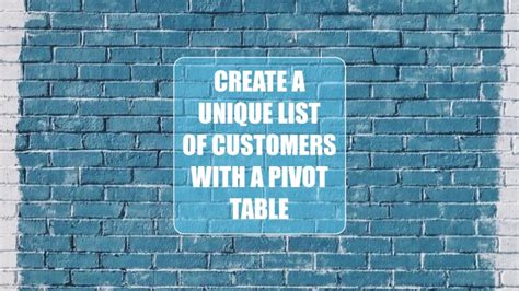 Create A Unique List Of Customers With A Pivot Table Excel Tips
