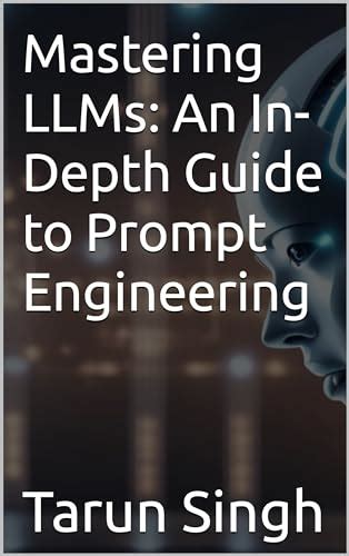 mastering llms an in depth guide to prompt engineering by tarun singh goodreads