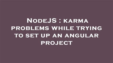 Nodejs Karma Problems While Trying To Set Up An Angular Project Youtube