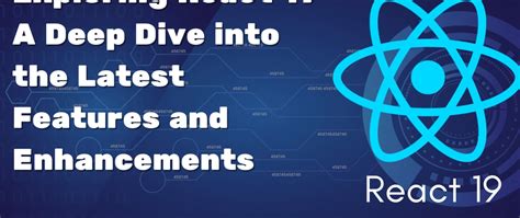 Exploring React 19 A Deep Dive Into The Latest Features And