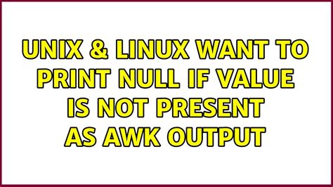 Unix And Linux Want To Print Null If Value Is Not Present As Awk Output