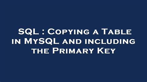 Sql Copying A Table In Mysql And Including The Primary Key Youtube