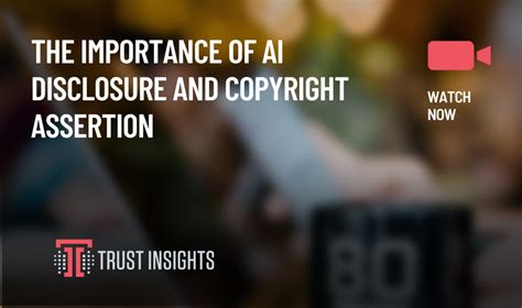 Disclosure Of Ai And Protection Of Copyright Trust Insights Marketing