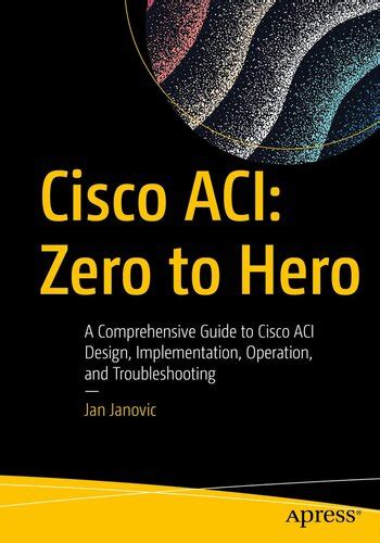 Cisco Aci Zero To Hero A Comprehensive Guide To Cisco Aci Design