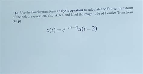 Solved Q Use The Fourier Transform Analysis Equation To Chegg