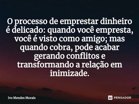 ⁠o Processo De Emprestar Dinheiro é Ivo Mendes Morais Pensador