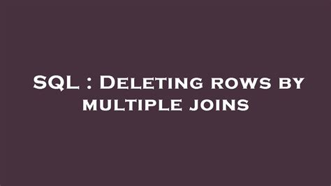 Sql Deleting Rows By Multiple Joins Youtube