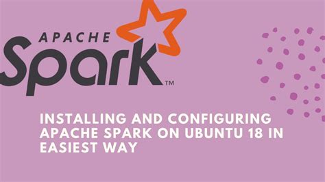 Installing And Configuring Apache Spark On Ubuntu 18 In Easiest Way Less Than 10 Minutes Youtube