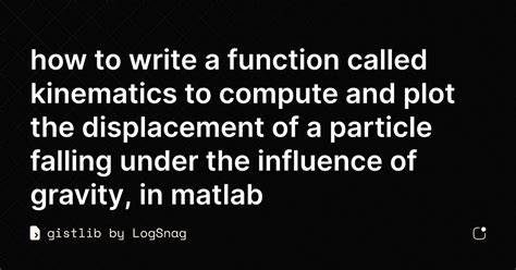 Gistlib How To Write A Function Called Kinematics To Compute And Plot The Displacement Of A
