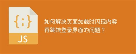 如何解决页面加载时闪现内容再跳转登录界面的问题？ Golang学习网