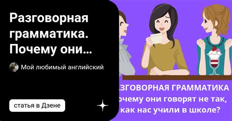 Разговорная грамматика Почему они говорят не так как нас учили в школе Мой любимый