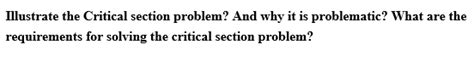 Solved Illustrate The Critical Section Problem And Why It