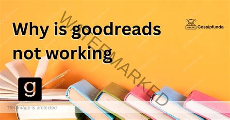 why is goodreads not working gossipfunda