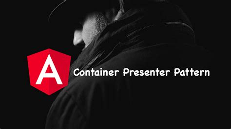 angular best practices the container presenter pattern level up coding