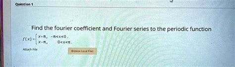 Question 1 Find The Fourier Coefficient And Fourier Series To The Periodic Function F X X π π