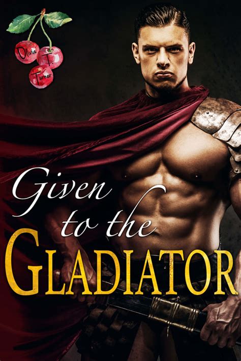 Given To The Gladiator By Olivia T Turner Olivia T Turner