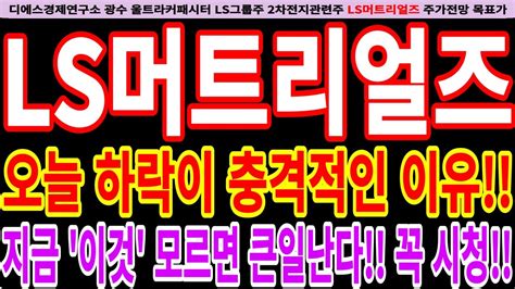 Ls머트리얼즈 Ls머트리얼즈주가전망 오늘 하락이 충격적인 이유 지금 이것 모르면 큰일난다 꼭 시청 디에스경제연구소광수 Ls머트리얼즈전망 Ls머트리얼즈