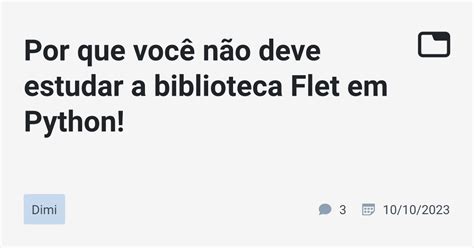 Por que você não deve estudar a biblioteca Flet em Python Dimi TabNews