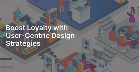 Boost Loyalty With User Centric Design Strategies