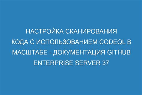 Блог Настройка сканирования кода с использованием Codeql в масштабе Документация Github