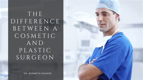 The Difference Between A Cosmetic And Plastic Surgeon Dr Kenneth