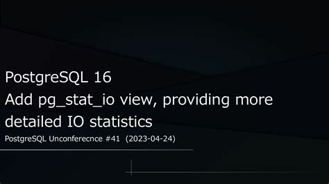 postgresql 16 add pg stat io view providing more detailed io statistics speaker deck
