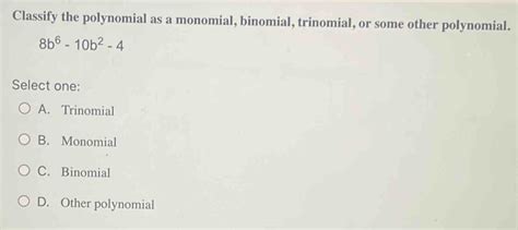solved classify the polynomial as a monomial binomial trinomial or