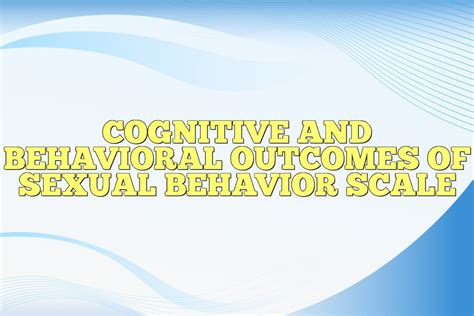 Cognitive And Behavioral Outcomes Of Sexual Behavior Scale