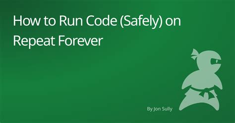 How To Run Code Safely On Repeat Forever