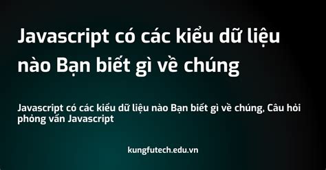 Javascript Có Các Kiểu Dữ Liệu Nào Bạn Biết Gì Về Chúng