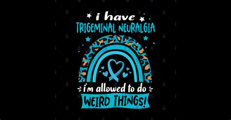 I Have Trigeminal Neuralgia I Am Allowed To Do Weird Things Trigeminal Neuralgia Awareness
