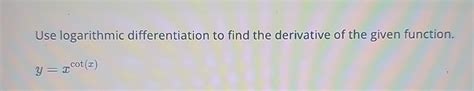 Solved Use Logarithmic Differentiation To Find The