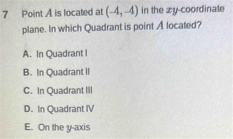 Solved 7 Point A Is Located At 4 4 In The Xy Coordinate Plane In Which Quadrant Is Point