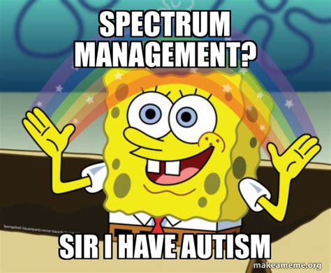 Spectrum Management Sir I Have Autism Rainbow Spongebob Meme Generator