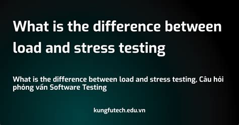 What Is The Difference Between Load And Stress Testing