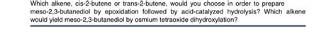 [solved] Which Alkene Cis 2 Butene Or Trans 2 Butene Wou
